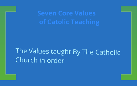 Seven Core Values of the Catholic Teaching by Zachary Blue on Prezi