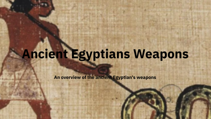 Ancient Egyptians Weapons by Blake Adams on Prezi