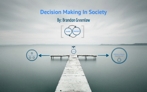 Decision Making in Society by Brandon Greenlaw on Prezi
