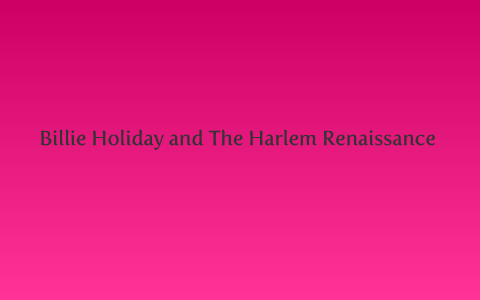 Billie Holiday & The Harlem Renaissance by Tatiyana Brea on Prezi