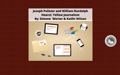 Joseph Pulitzer and William Randolph Hearst: Yellow Journali by Katlin ...