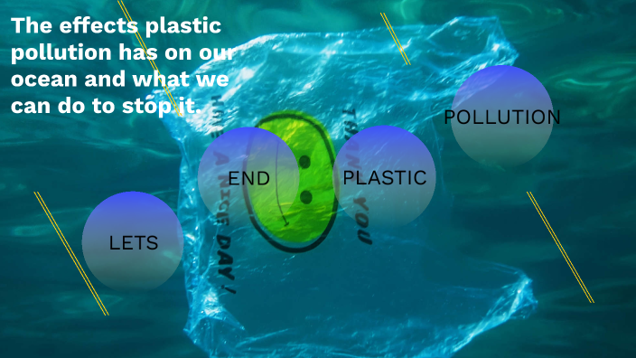 The effects of plastic pollution and what we can do to stop it by kamya ...