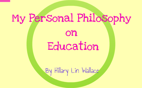 Personal Philosophy of Education by Hillary Wallace on Prezi