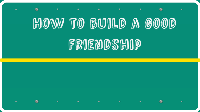 How to build a good friendship by Tonny Resdiantoro on Prezi