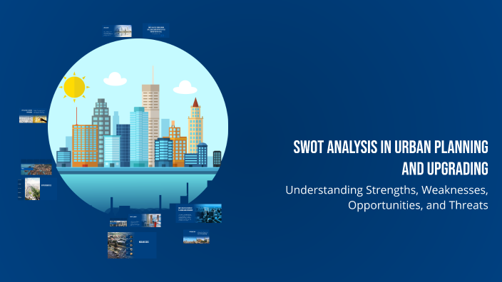 SWOT Analysis in Urban Planning and Upgrading by patricia gamal on Prezi