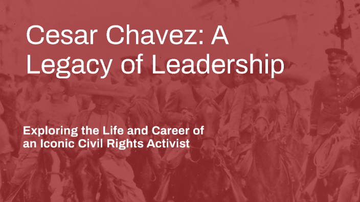 Cesar Chavez: A Legacy of Leadership by Luis Rivera on Prezi