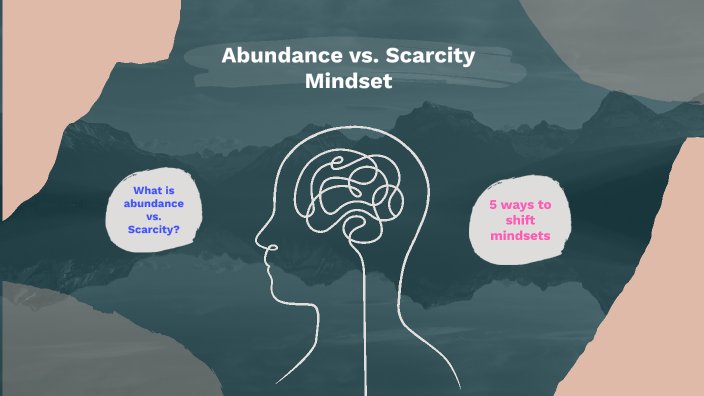 Abundance vs. scarcity mindset by Matthew Boulton on Prezi