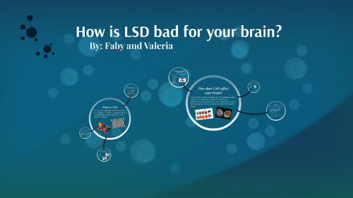 How is LSD bad for your brain? by Valeria Andrade on Prezi