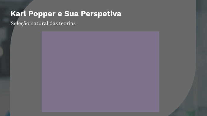 A Filosofia da Ciência de Karl Popper by helena bicho on Prezi