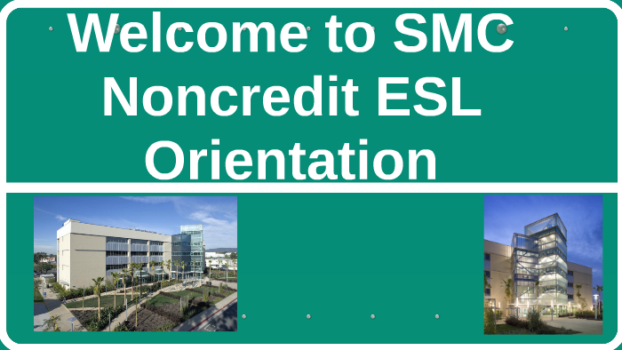 Welcome to SMC Noncredit ESL Orientation by Norma Torres on Prezi