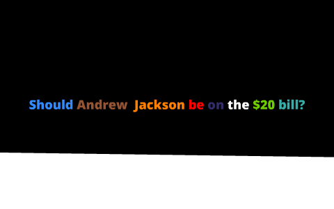 Should Andrew Jackson be on the 20 dollar bill? by Courtney C