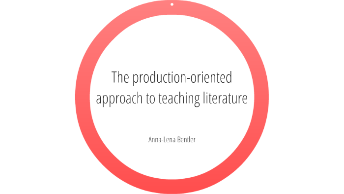 The Production Oriented Approach To Teaching Literature By Anna Be On Prezi