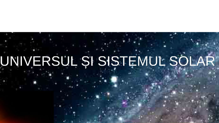 UNIVERSUL ȘI SISTEMUL SOLAR by Sirbu Stefana on Prezi