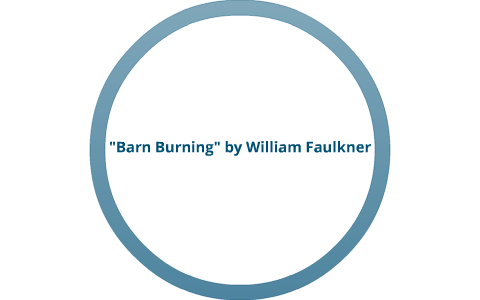 "Barn Burning" by William Faulkner by Riley McKinney on Prezi