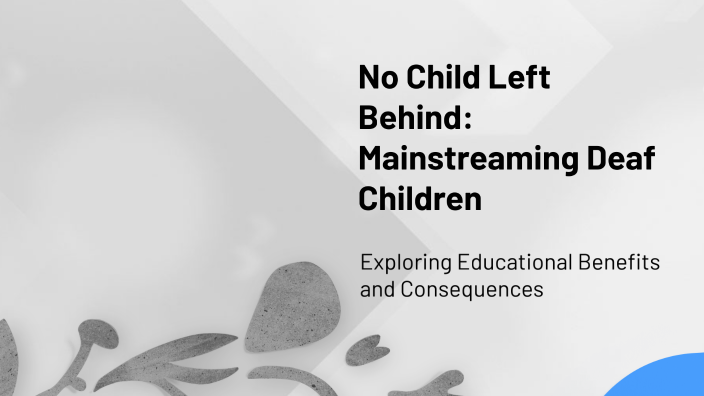 No Child Left Behind: Mainstreaming Deaf Children by Bre Walker on Prezi