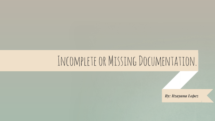 Incomplete or Missing Documentation. by Itzayana Lopez on Prezi