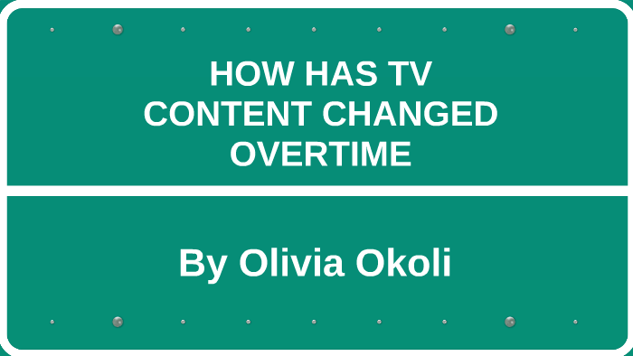 HOW HAS TV CONTENT CHANGED OVERTIME by Olivia Okoli on Prezi