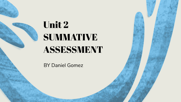 unit 2 summative assessment by Daniel Gomez on Prezi