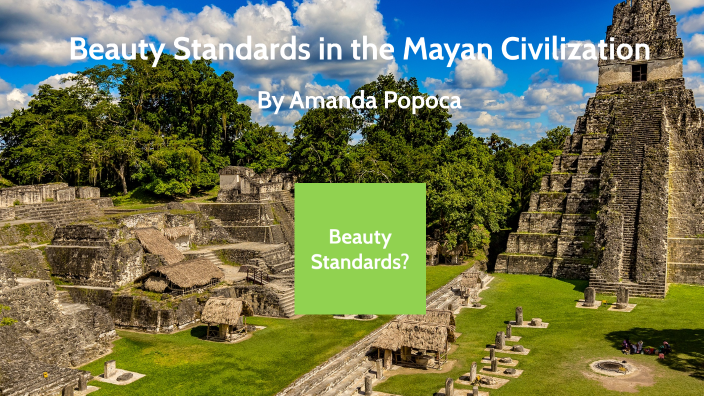 Beauty Standards in the Mayan Civilization by Amanda Popoca on Prezi