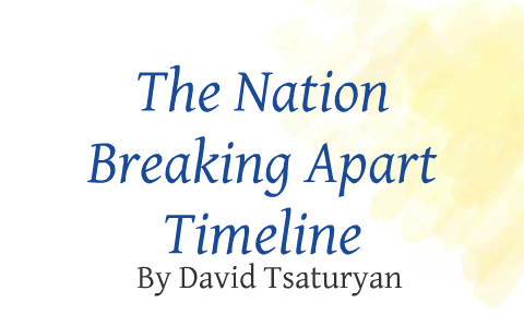The Nation Breaking Apart Timeline by David Tsaturyan on Prezi