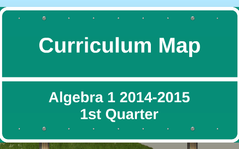 Curriculum Map Algebra 1 Quarter 1 by Alicia Clark on Prezi