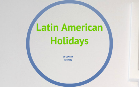 Latin American Holidays by C VanKley on Prezi