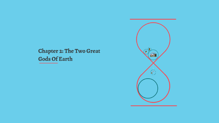 Chapter 2: The Two Great Gods Of Earth by Alton Henry on Prezi