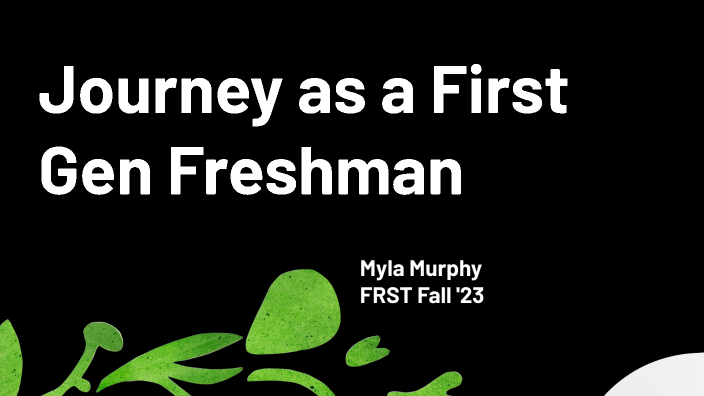 Journey as a First Gen Freshman by Myla Murphy on Prezi