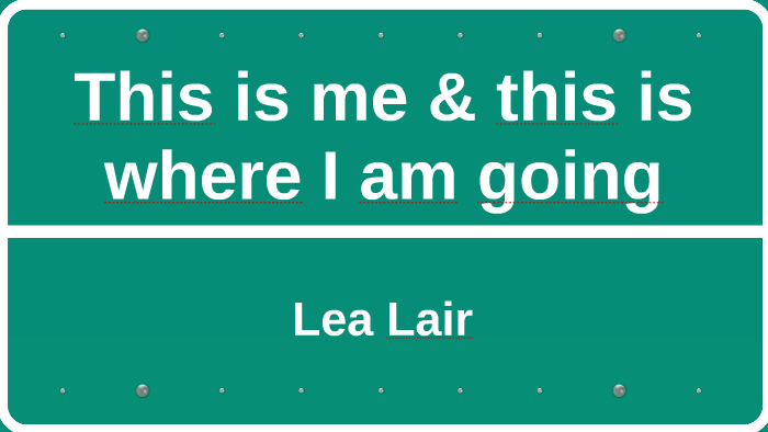 This is me & this is where I am going by Lea Lair on Prezi