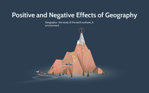 Positive and Negative Effects of Geography by luis carrasquillo on Prezi