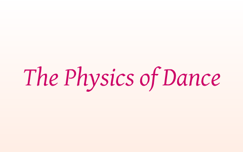 The Physics of Dance by Marie Pearce on Prezi