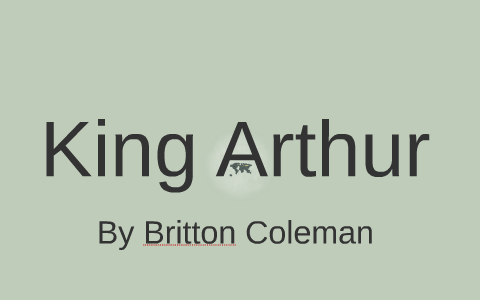 King Arthur by Britton Coleman on Prezi