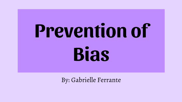 Prevention of Bias-Gabrielle Ferrante by Gabrielle on Prezi