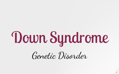 Genetic Disorder: Down Syndrome by Sarah Bohan on Prezi