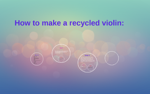 How to make a recycled violin: by Savannah Rogers on Prezi