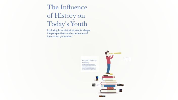The Influence of History on Today's Youth by Lauren Newby on Prezi