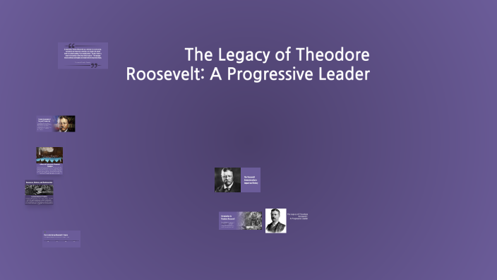 The Legacy of Theodore Roosevelt: A Progressive Leader by 은서 조 on Prezi