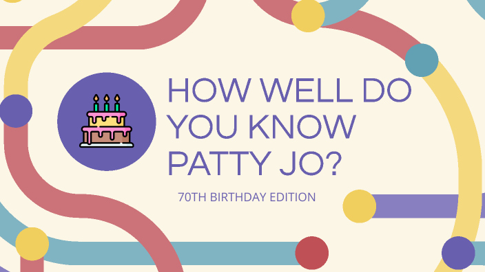 How Well Do You Know Patty Jo? by Meghan Apostoles on Prezi