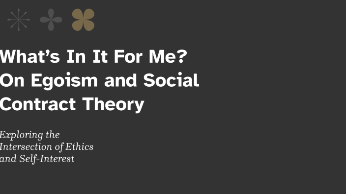 What’s In It For Me? On Egoism and Social Contract Theory by SUKHNAAZ ...