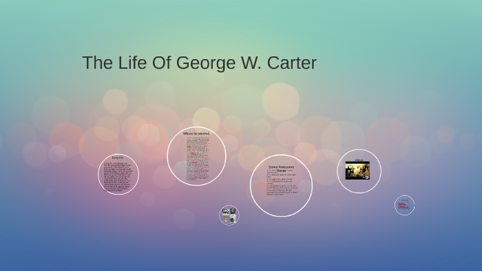 The Life Of George W. Carter by grace garcia on Prezi