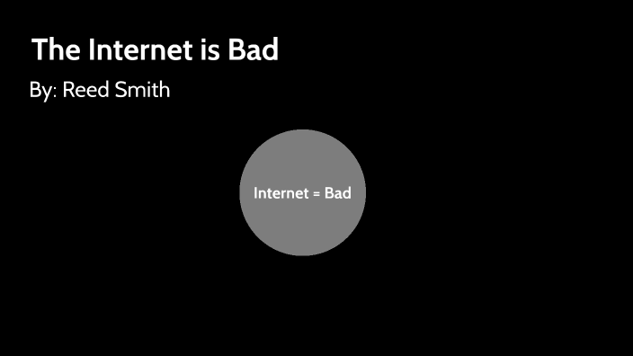 The internet is bad by Reed Smith on Prezi