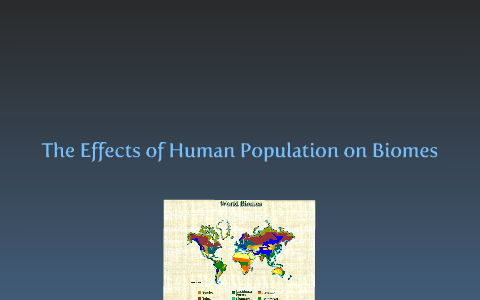 Effects of Human Population on Biomes by Oziel Sanchez on Prezi