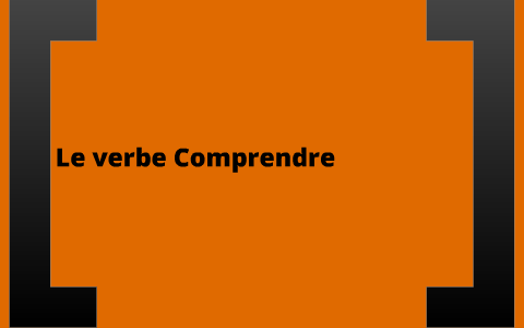 le verbe comprendre by liam c on Prezi