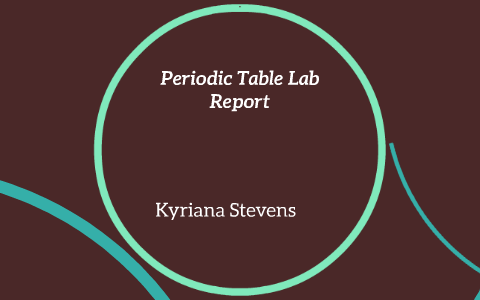 Periodic Table Lab Report by kyriana stevens on Prezi