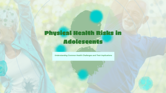 Physical Health Risks in Adolescents by Devika Remesh on Prezi