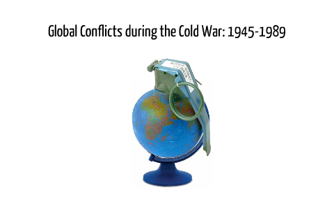 Global Conflicts during the Cold War: 1945-1989 by Ryan Martin on Prezi