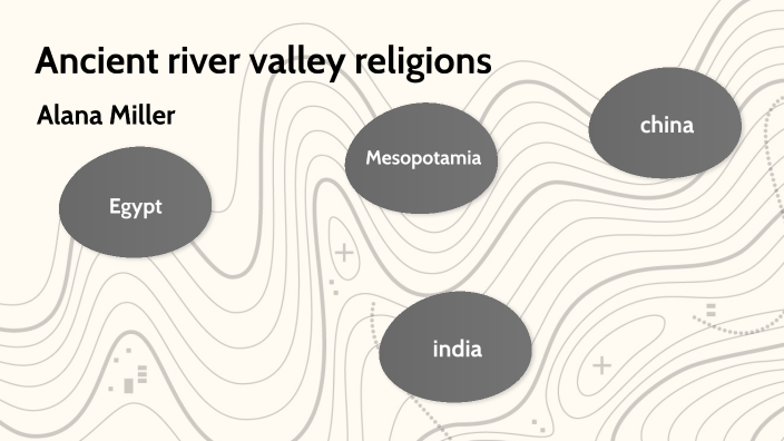 Ancient river valley religions by Alana miller on Prezi