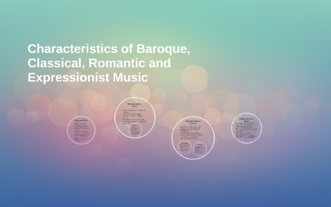 Characteristics of Baroque, Classical, Romantic and Expressi by on Prezi