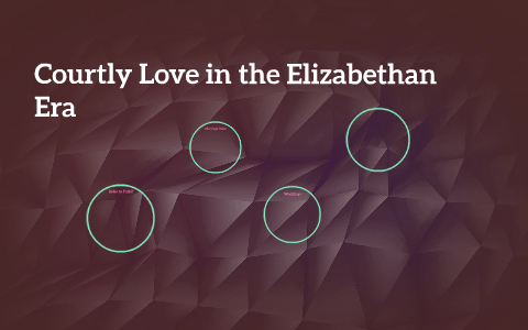 Courtly Love in the Elizabethan Era by ciana povsha on Prezi