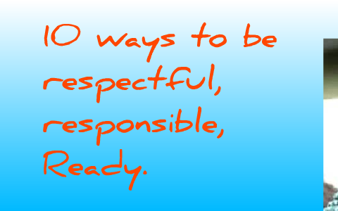 10 ways to be respectful, responsible, ready by Marino Vignaroli on Prezi
